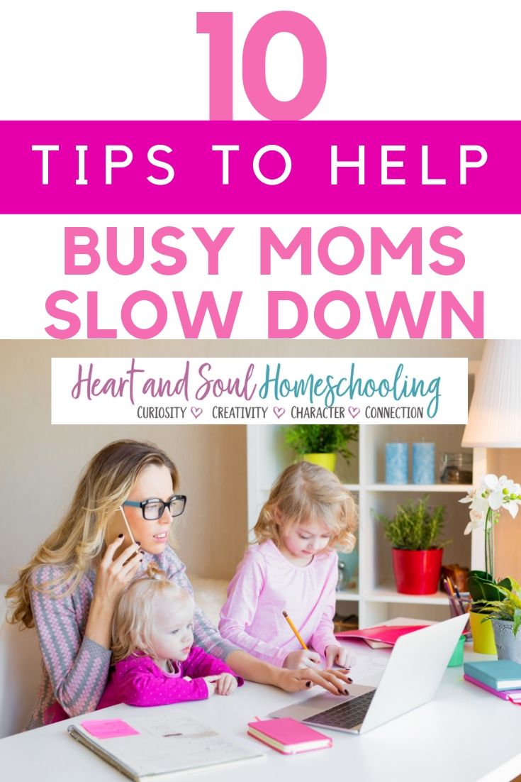10 Tips to Help Busy Moms Slow Down - Heart and Soul Homeschooling