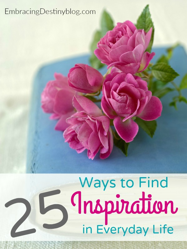 25 Ways to Find Inspiration in Everyday Life - Heart and Soul Homeschooling