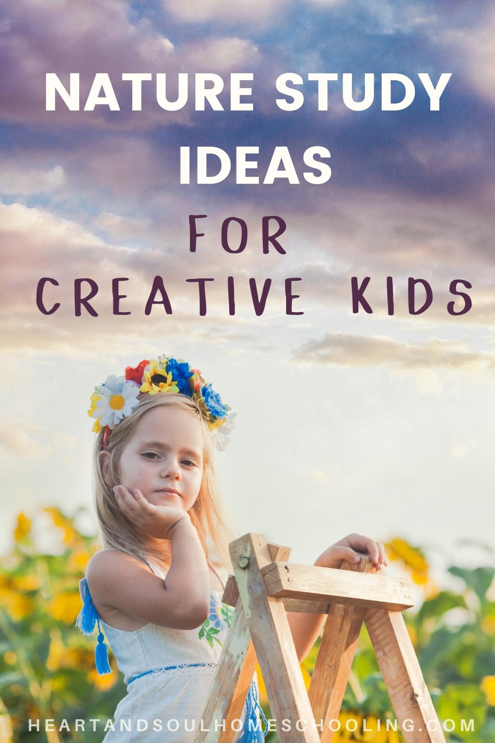 Nature Study Ideas for Creative Kids - Heart and Soul Homeschooling
